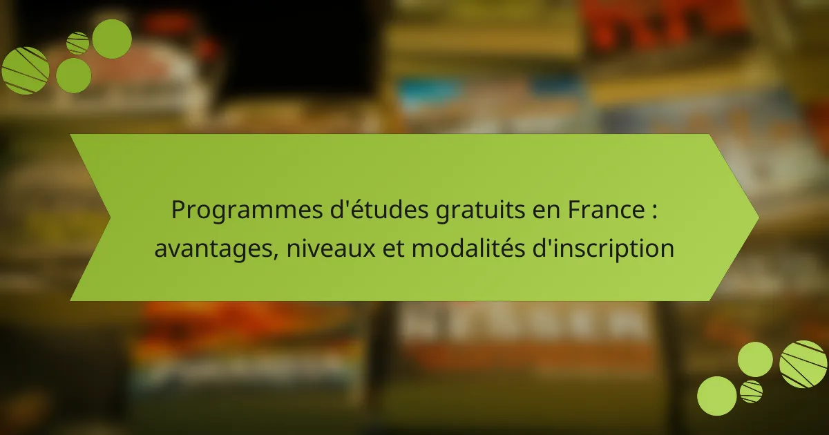 Programmes d'études gratuits en France : avantages, niveaux et modalités d'inscription ...